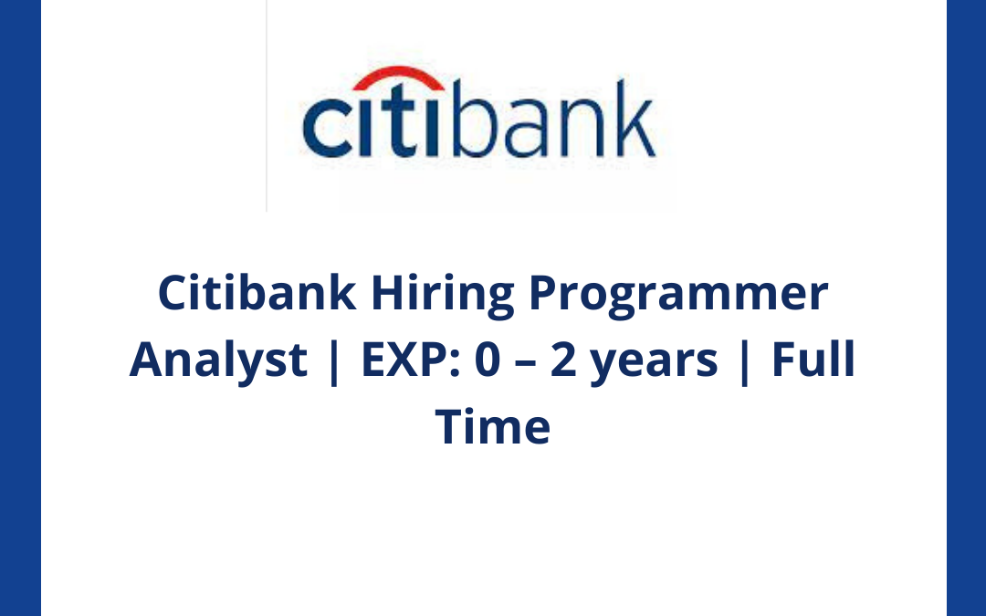 Citibank Hiring Programmer Analyst | EXP: 0 - 2 years | Full Time - Illuminate Minds