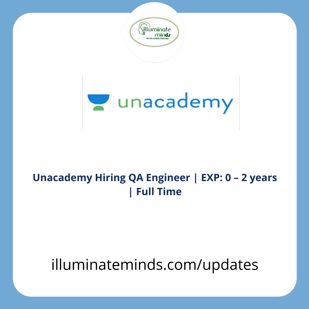 Unacademy Hiring QA Engineer | EXP: 0 - 2 years | Full Time - Illuminate Minds